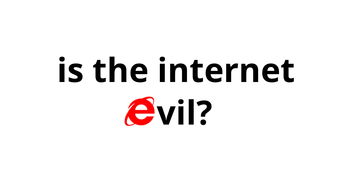 Is The Internet Evil? – colbybryant.com